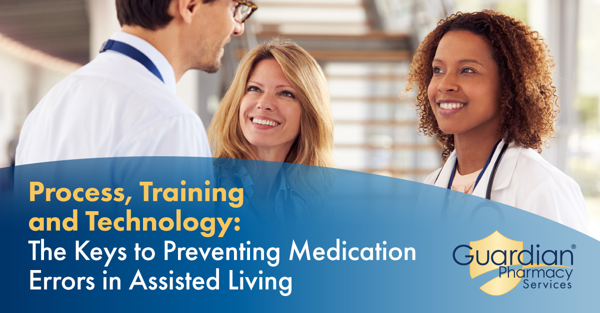 Process, Training and Technology: The Keys to Preventing Medication Errors in Assisted Living ...